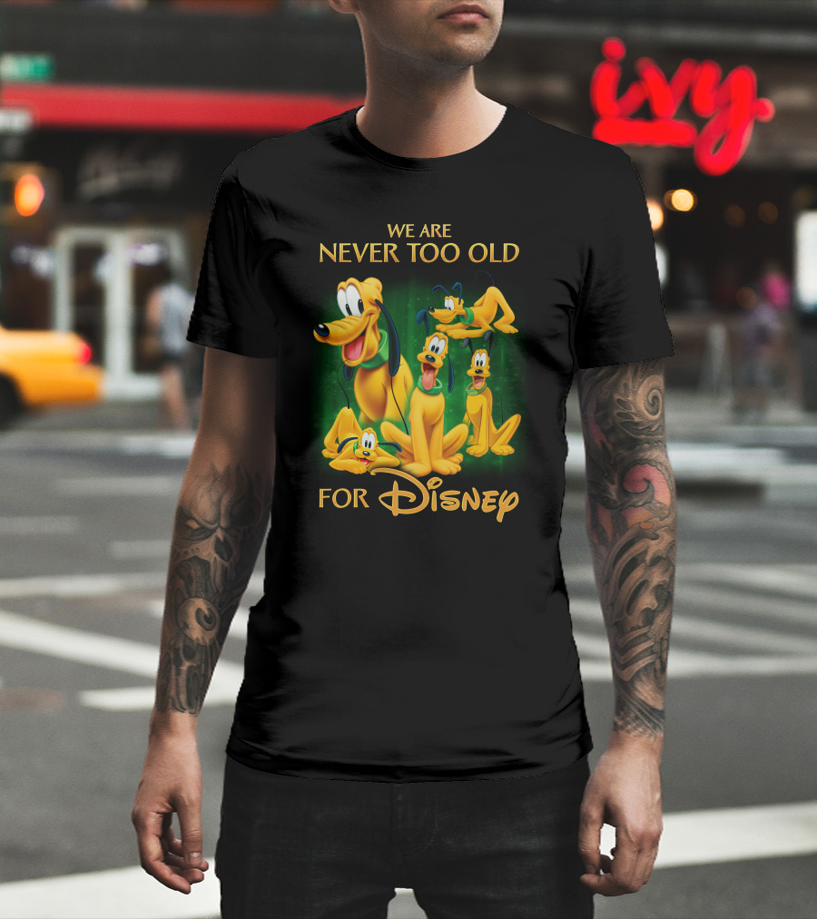 We Are Never Too Old For Disney Pluto T-Shirt