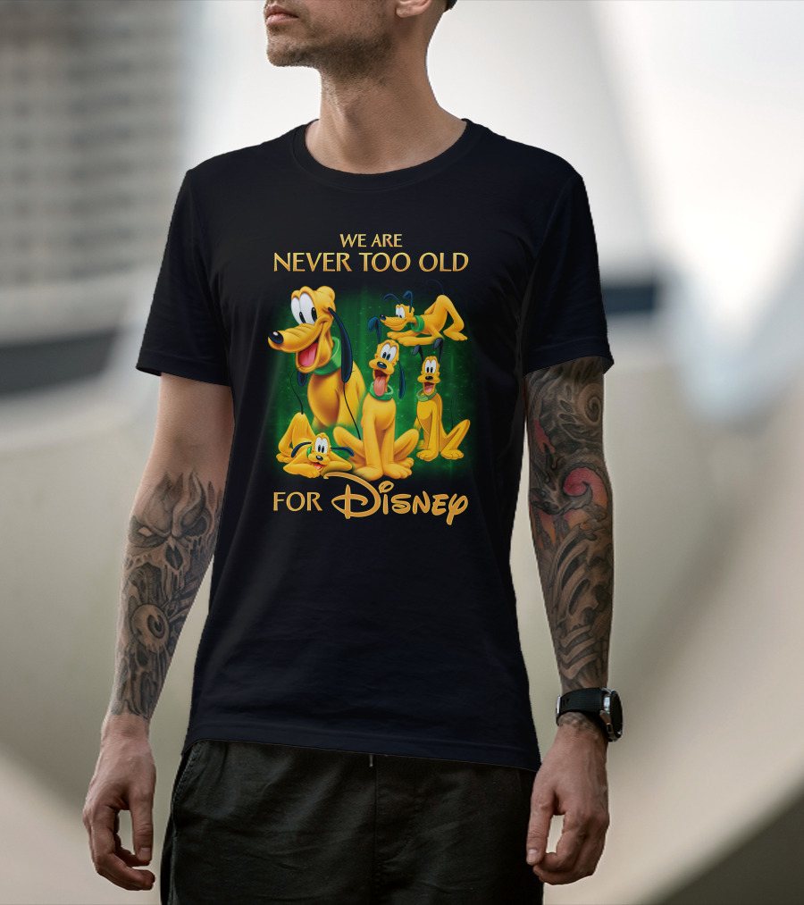 We Are Never Too Old For Disney Pluto T-Shirt