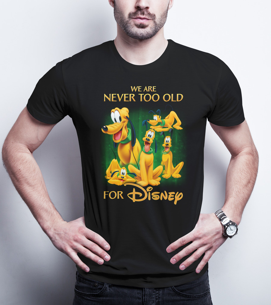 We Are Never Too Old For Disney Pluto T-Shirt