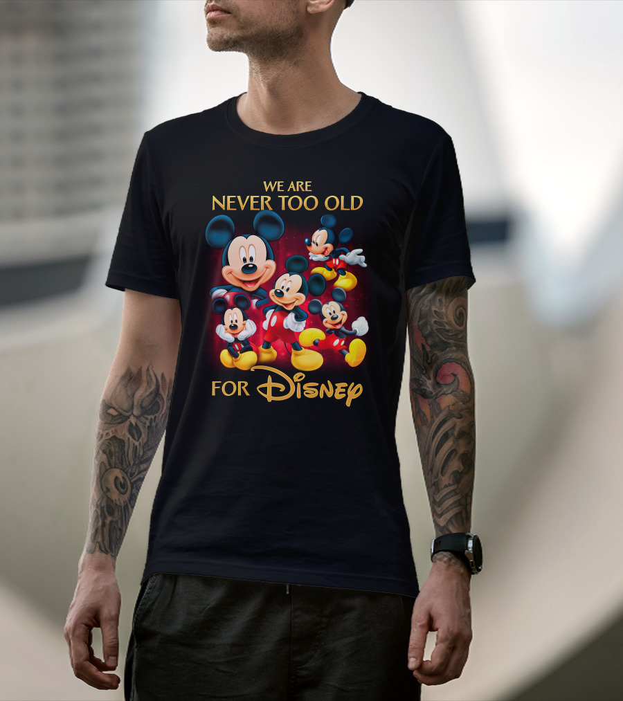 We Are Never Too Old For Disney Mickey T-Shirt