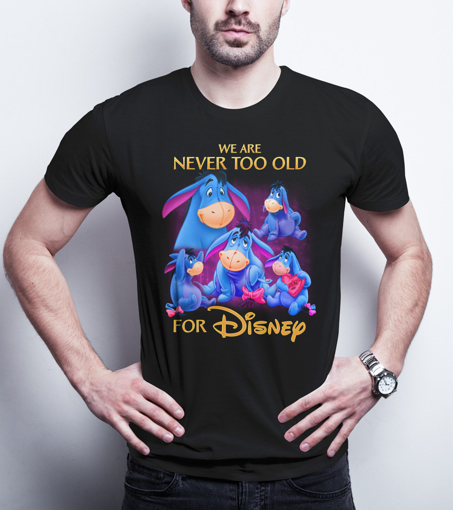 We Are Never Too Old For Disney Eeyore Collection T-Shirt