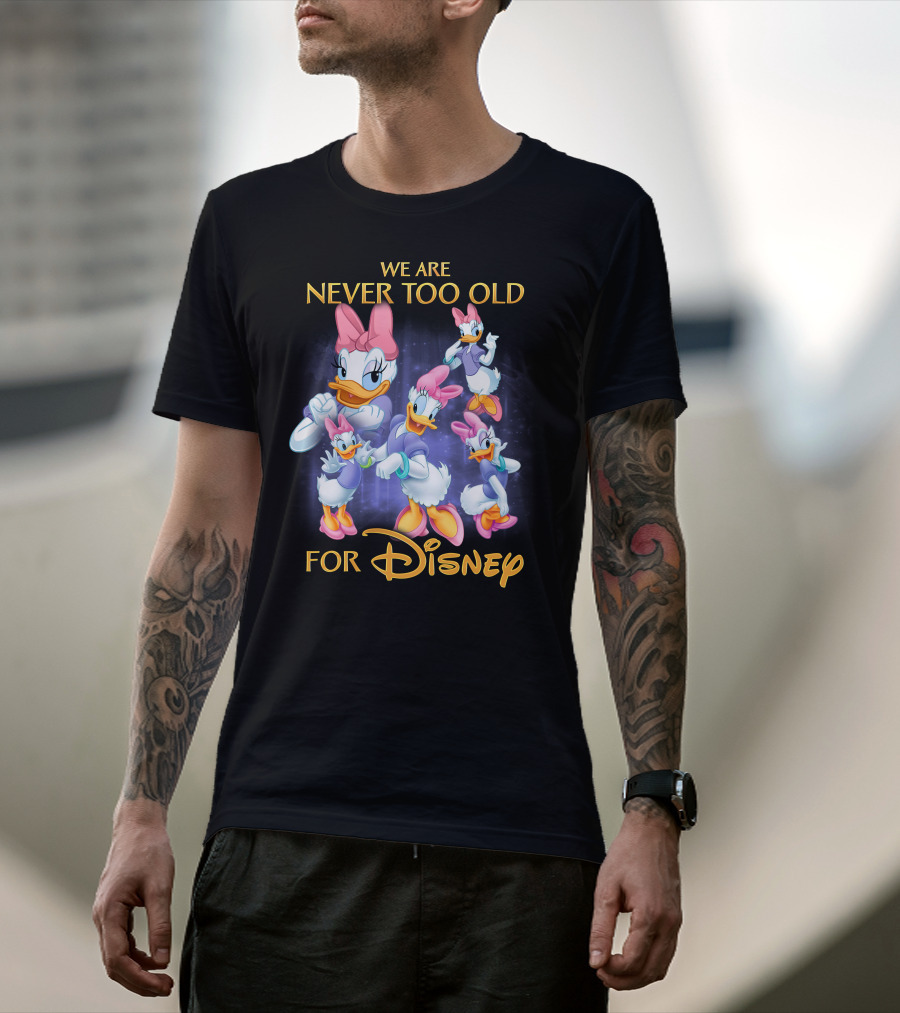 We Are Never Too Old For Disney Daisy Duck Characters T-Shirt