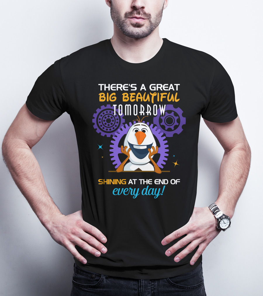 There's A Great Big Beautiful Tomorrow Shining At The End Of Every Day Olaf T-Shirt