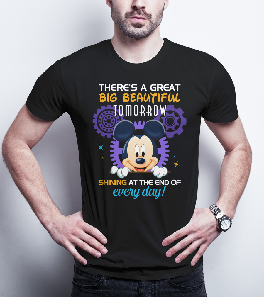 There's A Great Big Beautiful Tomorrow Shining At The End Of Every Day Mickey T-Shirt