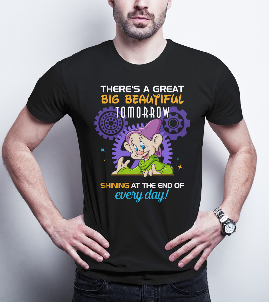 There's A Great Big Beautiful Tomorrow Dopey Shining At The End Of Every Day T-Shirt