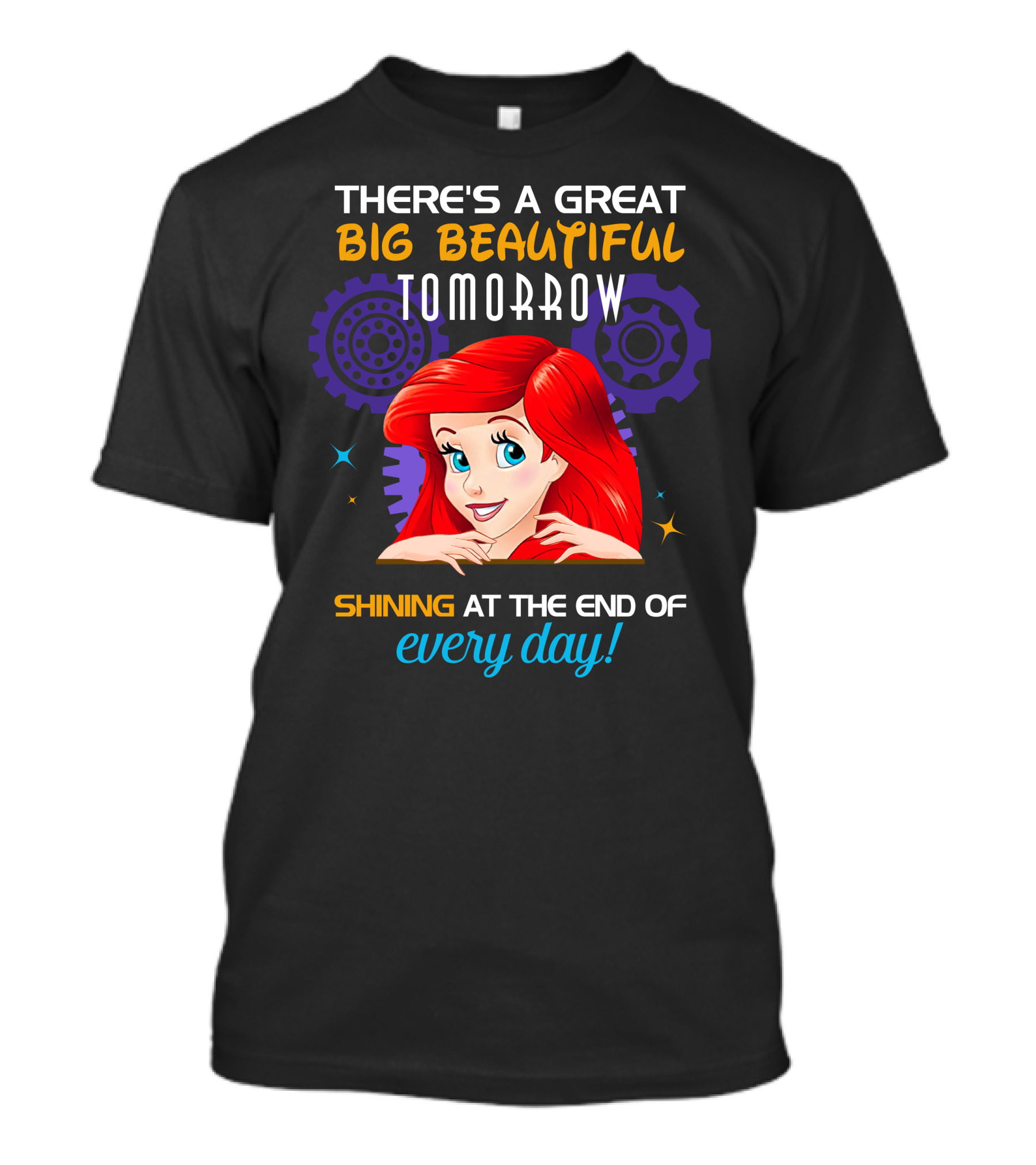 There's A Great Big Beautiful Tomorrow Shining At The End Of Every Day Ariel T-Shirt