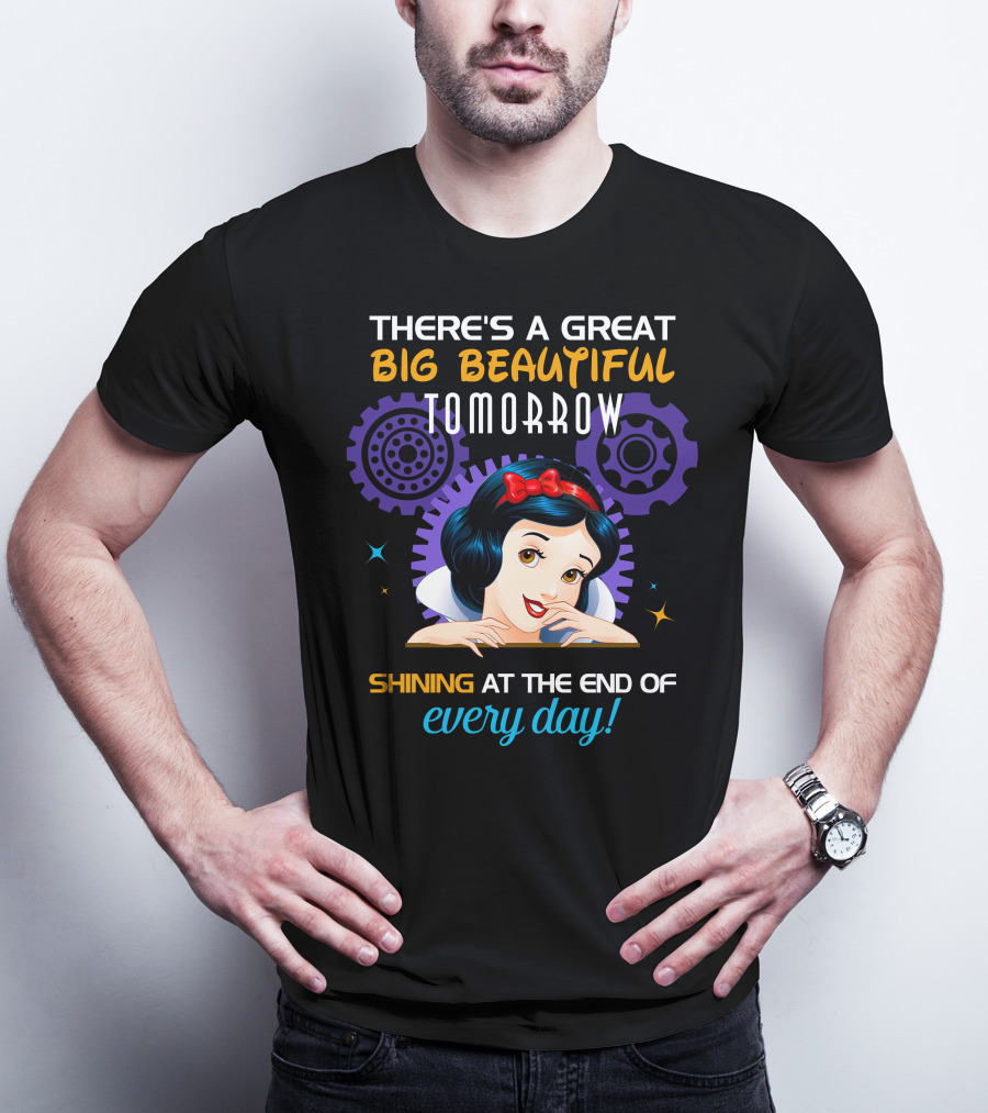 There's A Great Big Beautiful Tomorrow Shining At The End Of Every Day Snow White T-Shirt