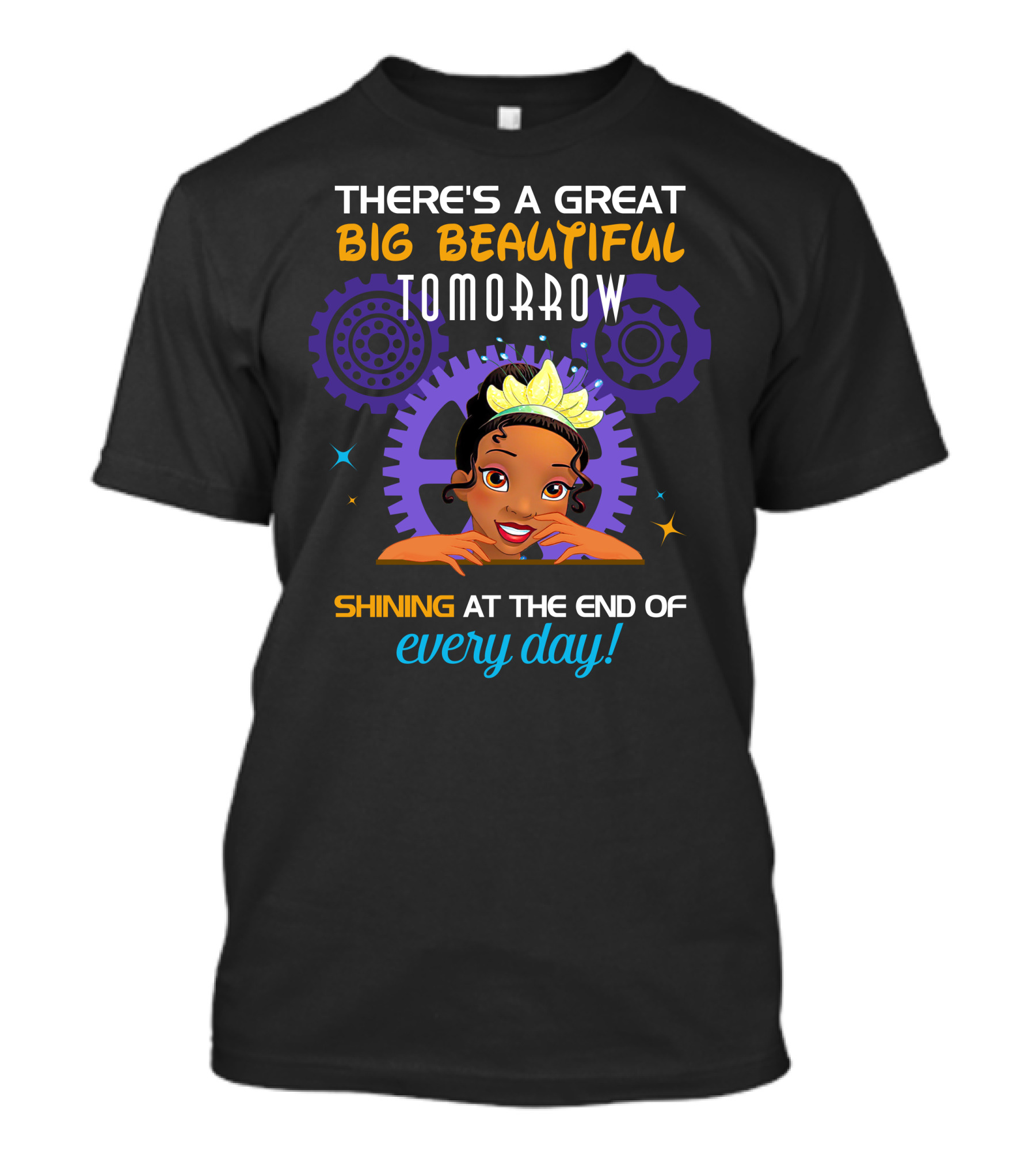 There's A Great Big Beautiful Tomorrow Shining At The End Of Every Day Tiana T-Shirt