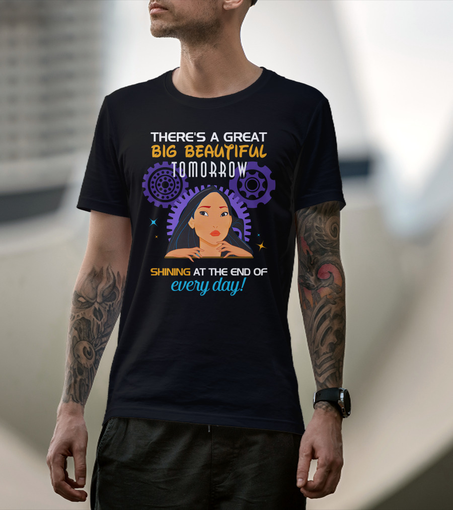 There's A Great Big Beautiful Tomorrow Shining At The End Of Every Day Pocahontas T-Shirt