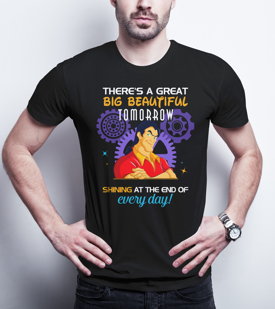 There's A Great Big Beautiful Tomorrow Shining At The End Of Every Day Gatons T-Shirt