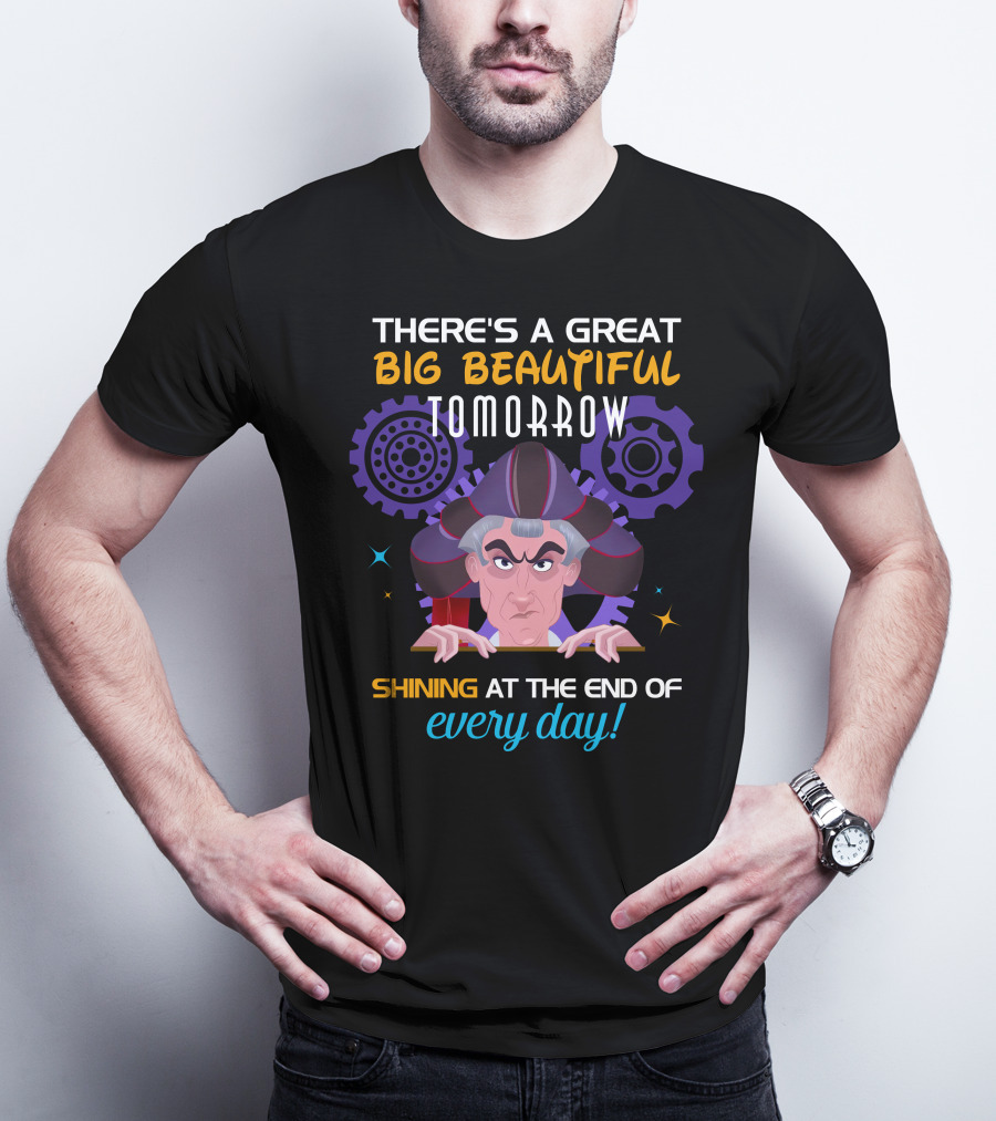 There's A Great Big Beautiful Tomorrow Shining At The End Of Every Day Claude Frollo T-Shirt