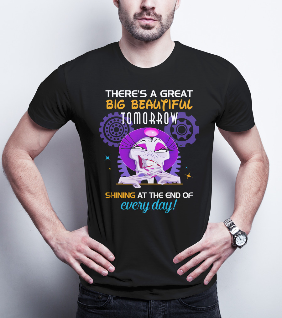 There's A Great Big Beautiful Tomorrow Shining At The End Of Every Day Yzma T-Shirt