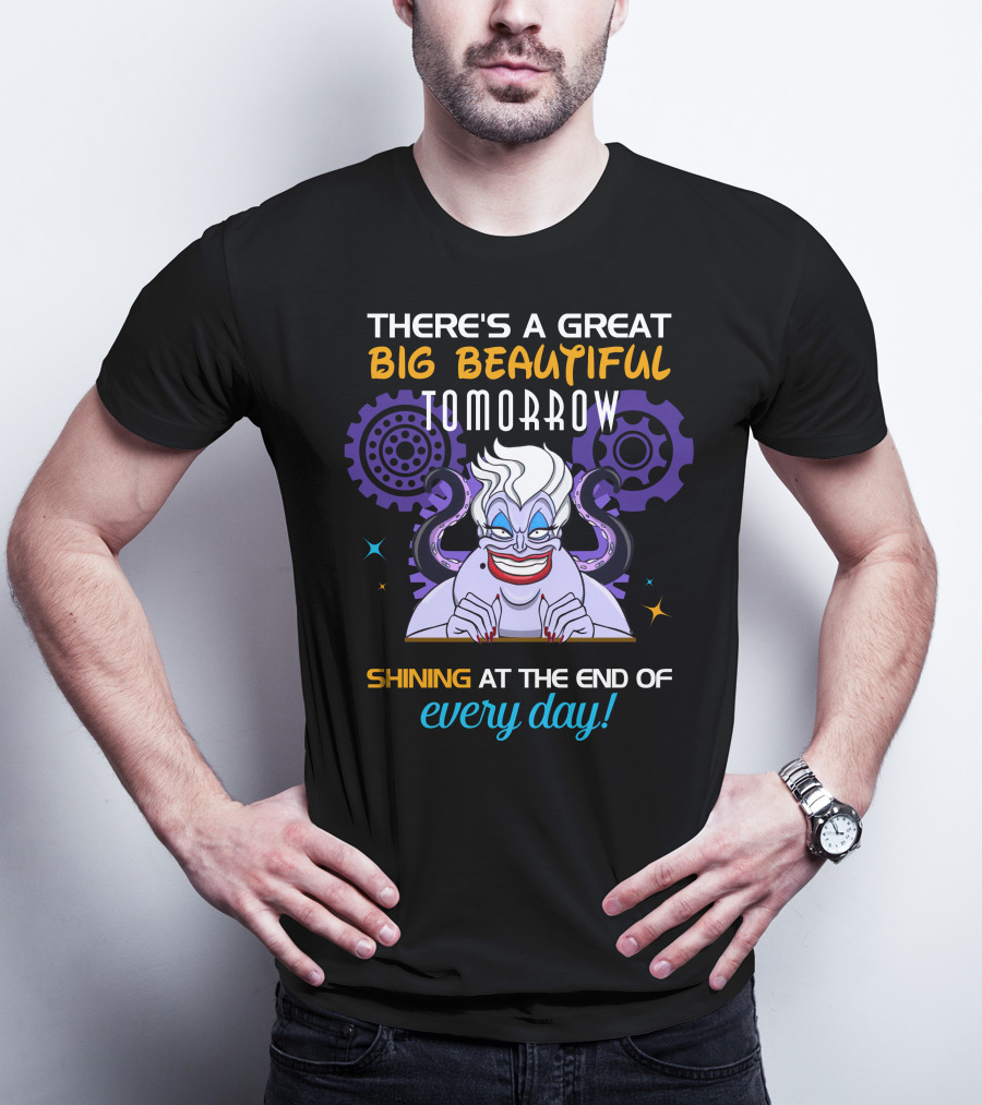 There's A Great Big Beautiful Tomorrow Shining At The End Of Every Day Ursula T-Shirt