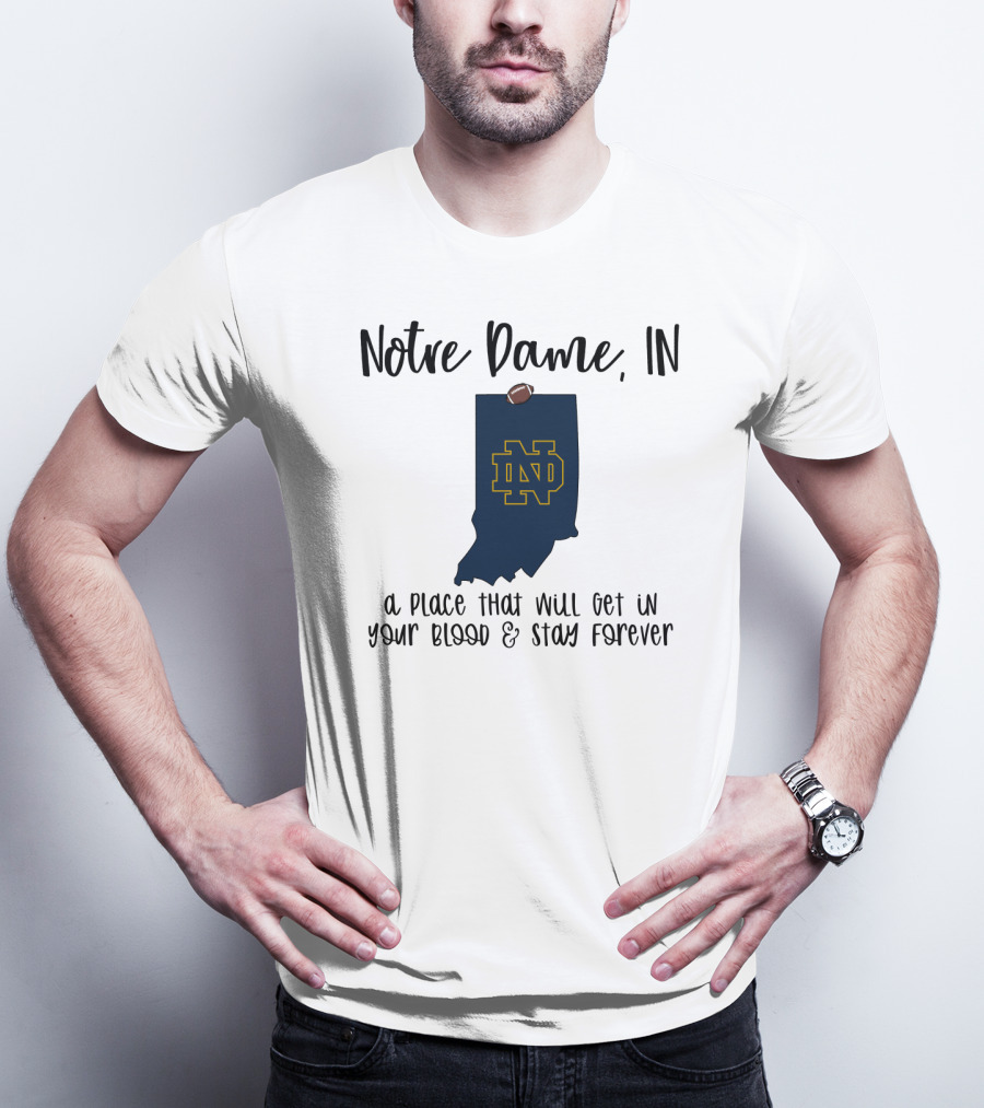 Notre Dame IN ND Logo A Place That Will Get In Your Blood And Stay Forever T-Shirt