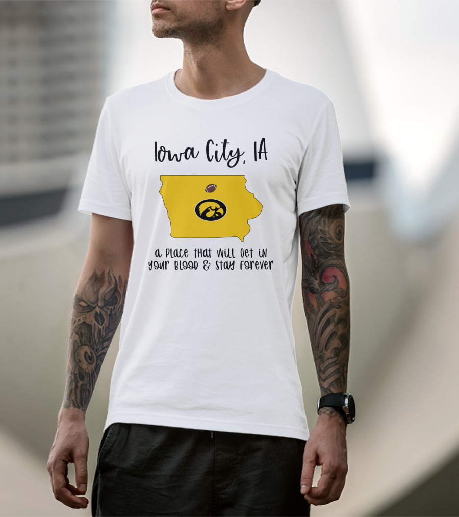 Iowa City IA Hawkeyes Football A Place That Will Get In Your Blood And Stay Forever T-Shirt