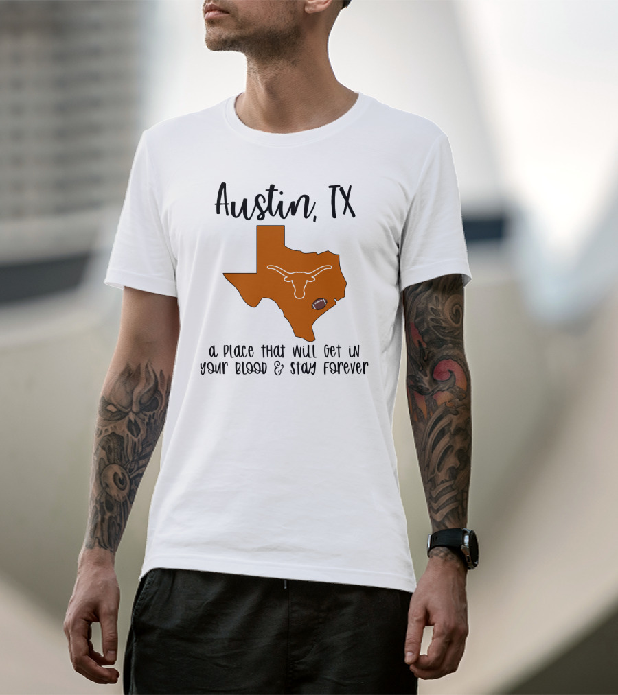Austin TX Texas Longhorns A Place That Will Get In Your Blood And Stay Forever T-Shirt