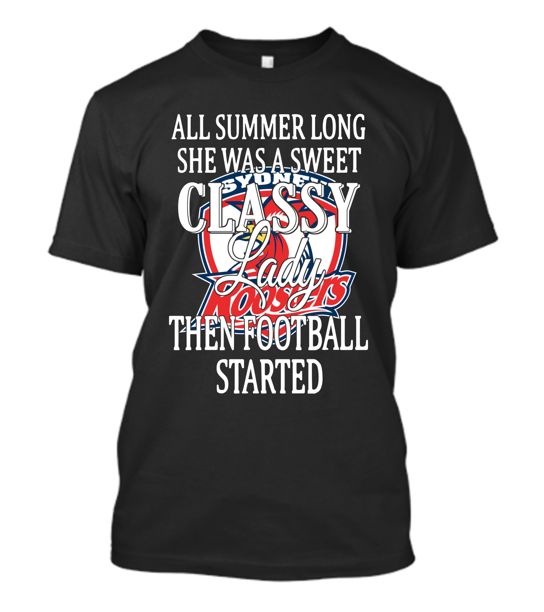 All Summer Long She Was A Sweet Classy Lady Sydney Roosters Then Football Started T-Shirt