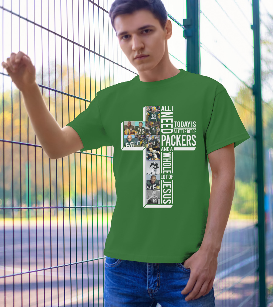 All I Need Today Is A Little Bit Of Packers And A Whole Lot Of Jesus T-Shirt