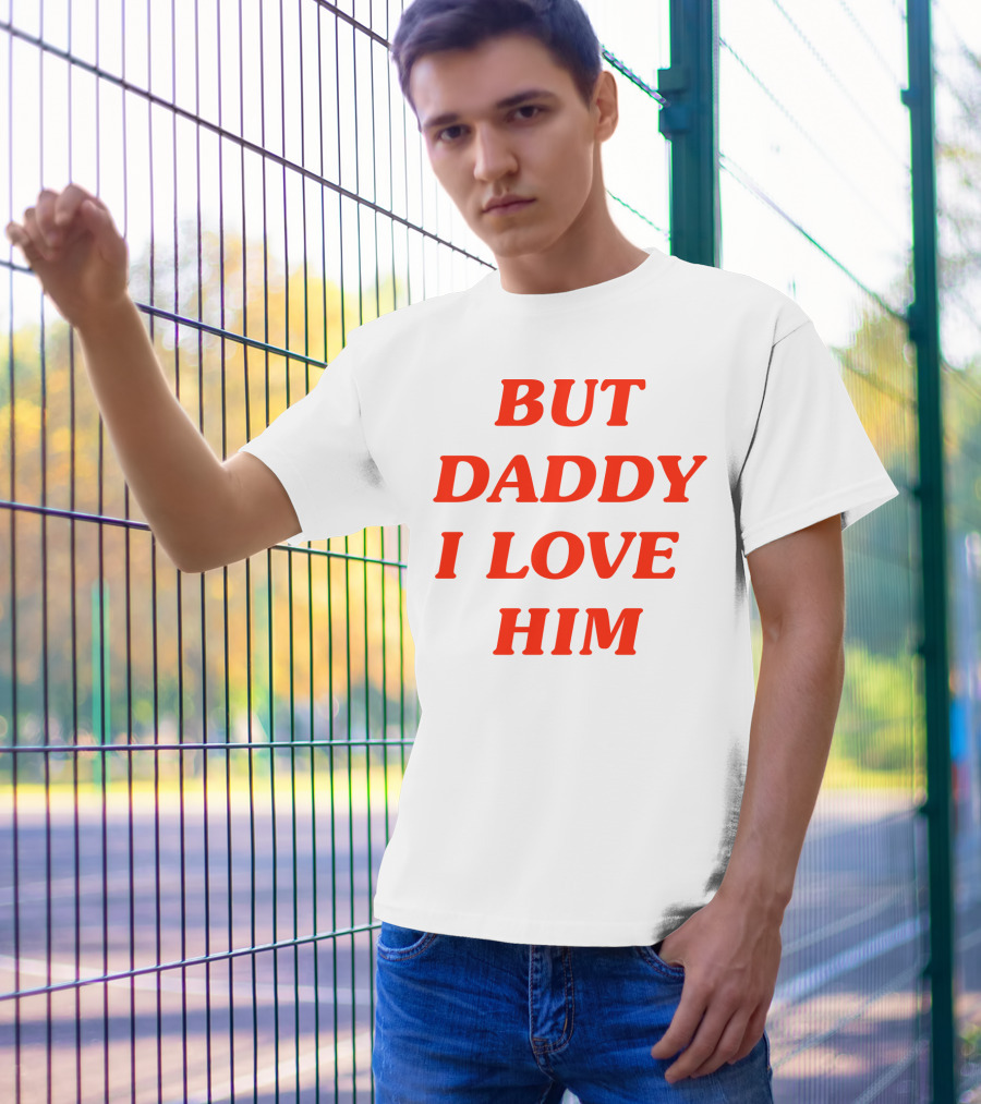 But Daddy I Love Him T-Shirt
