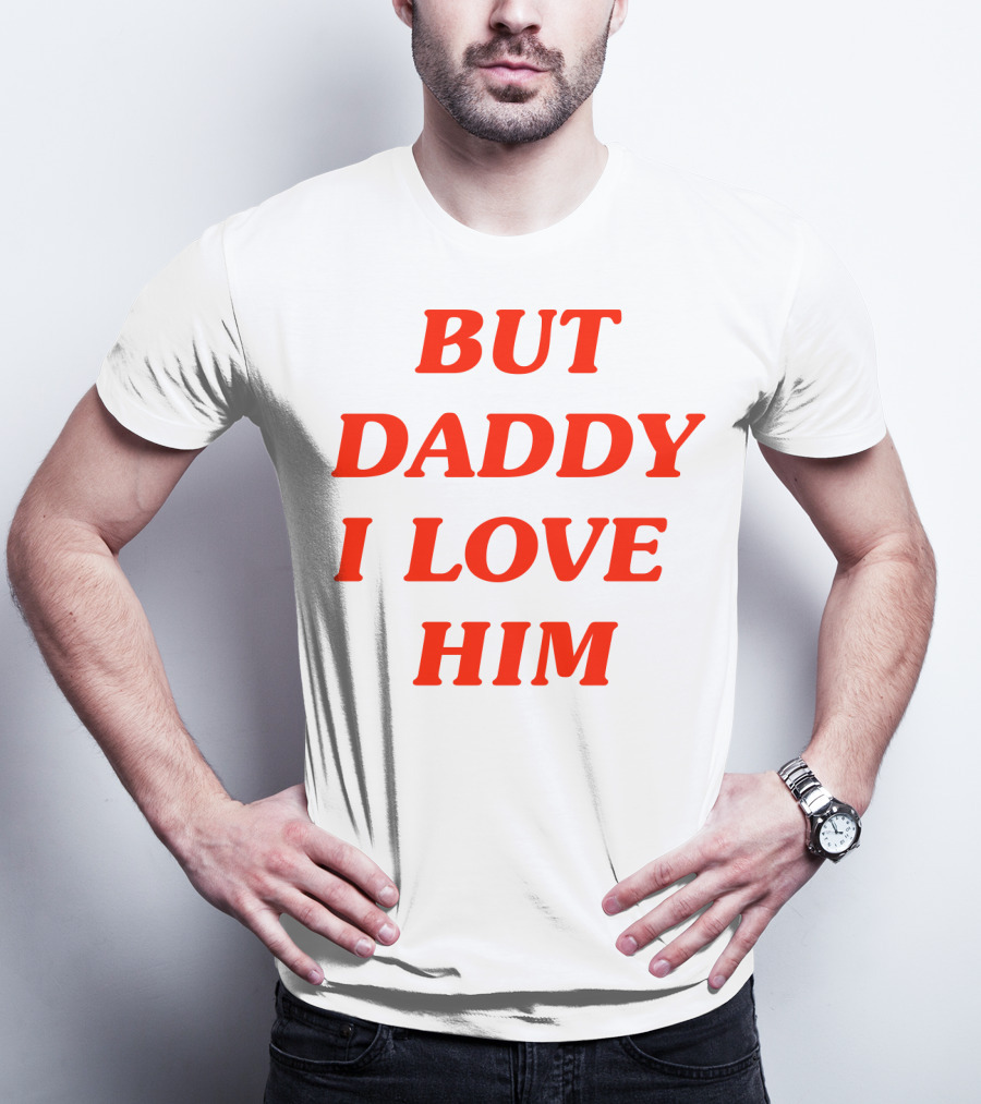 But Daddy I Love Him T-Shirt