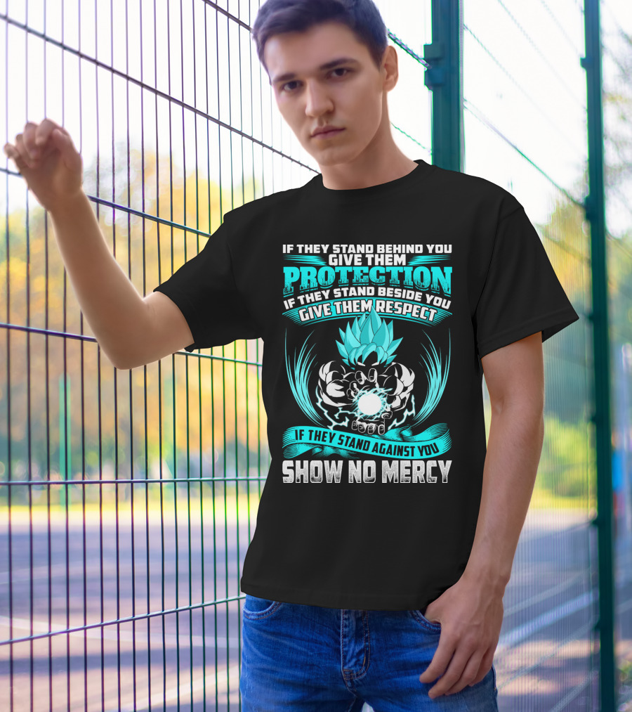 If They Stand Behind You Give Them Protection If They Stand Beside You Give Them Respect If They Stand Against You Show No Mercy Super Saiyant Blue T-Shirt