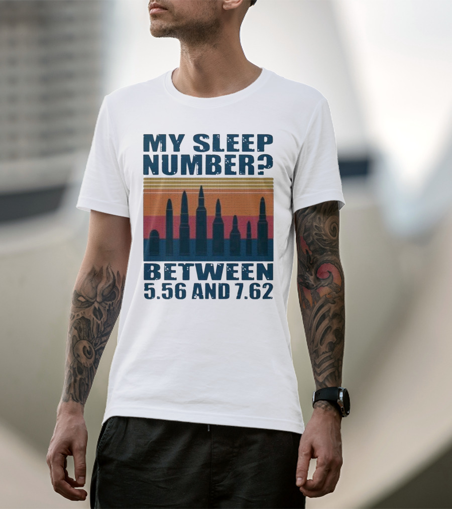 My Sleep Number? Between 5.56 And 7.62 Bullet T-Shirt