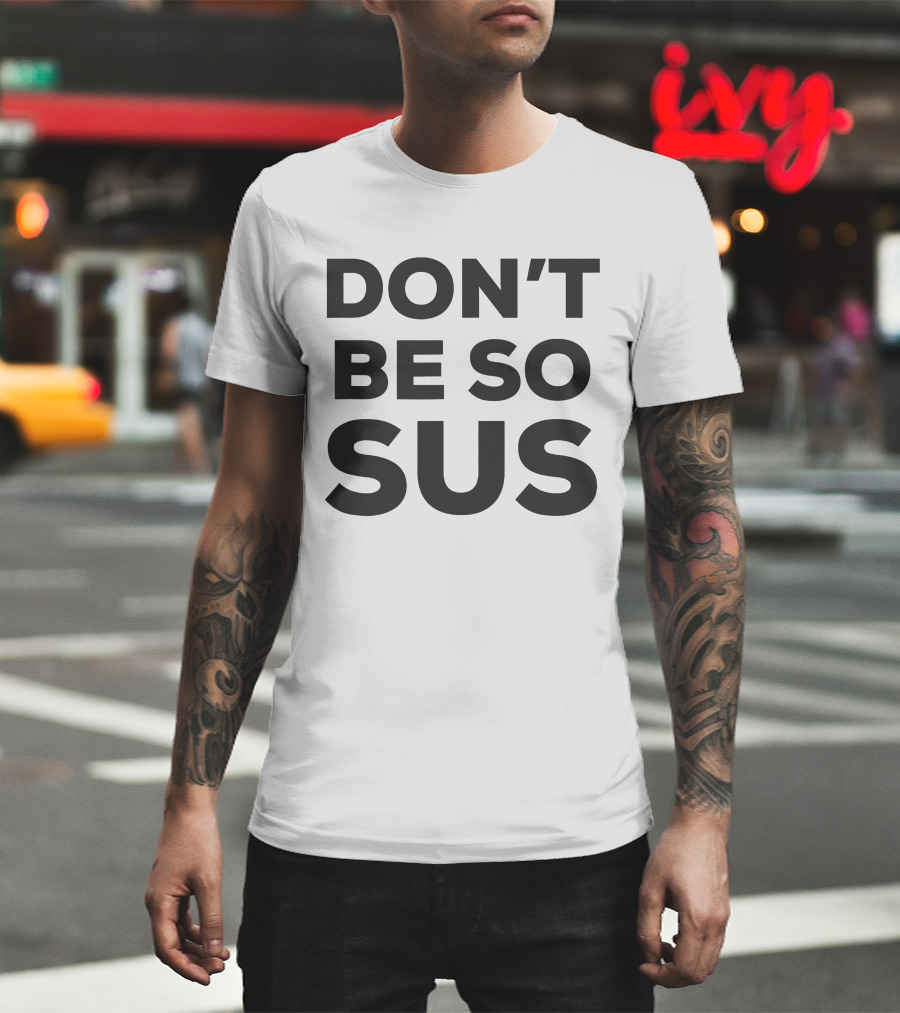 Don't Be So Sus Funny Impostor Party Gaming Meme T-Shirt