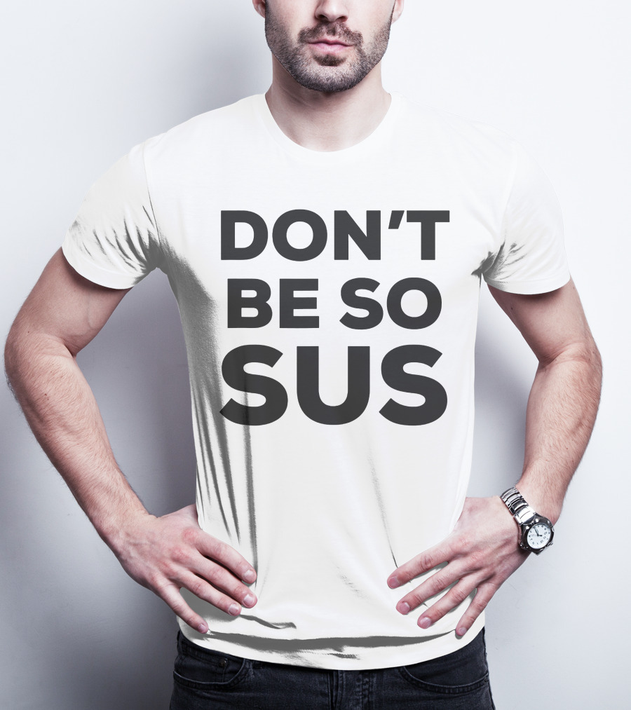 Don't Be So Sus Funny Impostor Party Gaming Meme T-Shirt