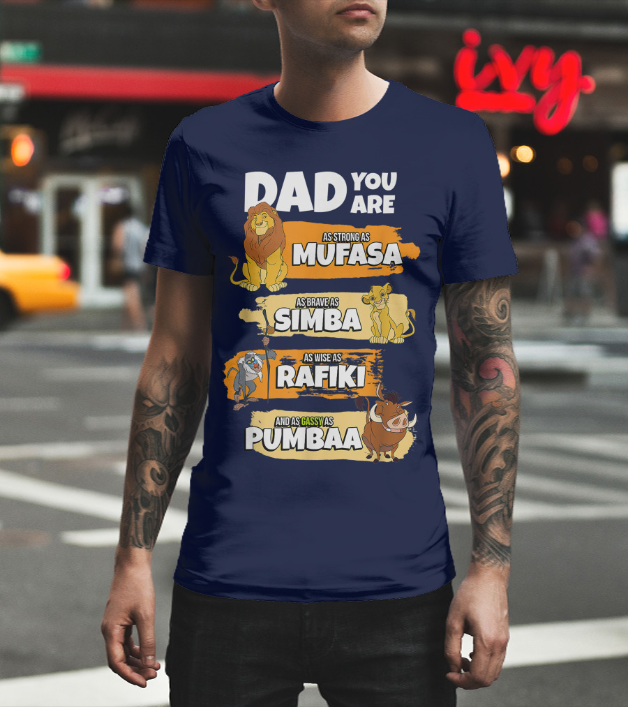 Dad You Are As Strong As Mufasa As Brave As Simba As Wise As Rafiki And As Gassy As Pumbaa T-Shirt