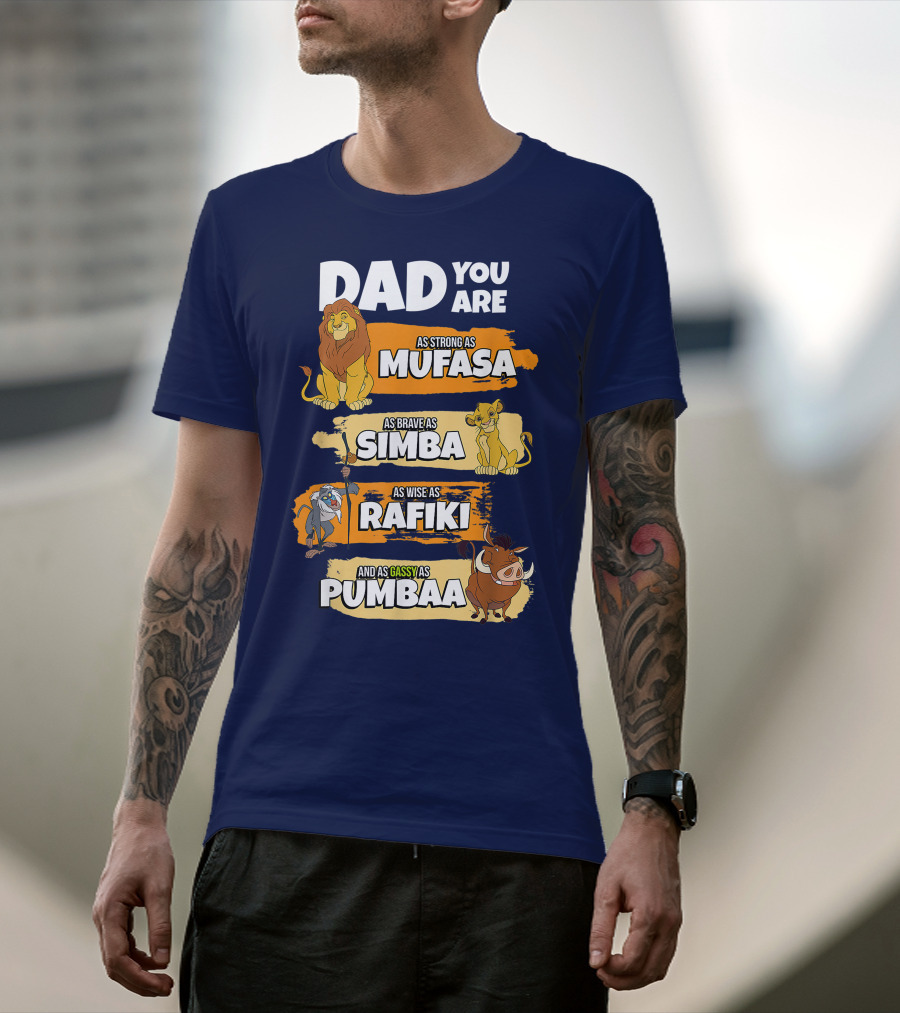 Dad You Are As Strong As Mufasa As Brave As Simba As Wise As Rafiki And As Gassy As Pumbaa T-Shirt
