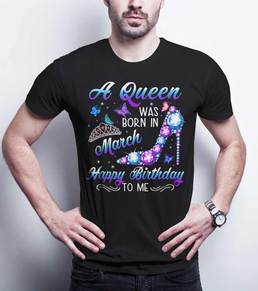 A Queen Was Born In March Happy Birthday To Me High Heel And Crown T-Shirt