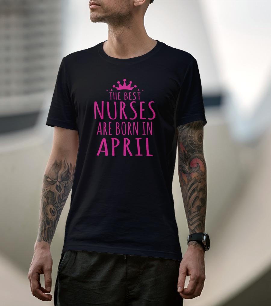 The Best Nurses Are Born In April Crown Stars T-Shirt