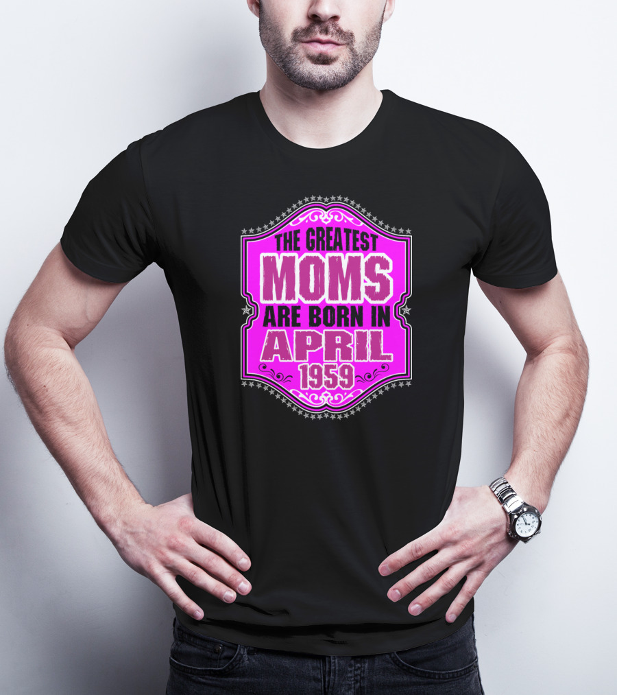 The Greatest Moms Born In April 1959 T-Shirt