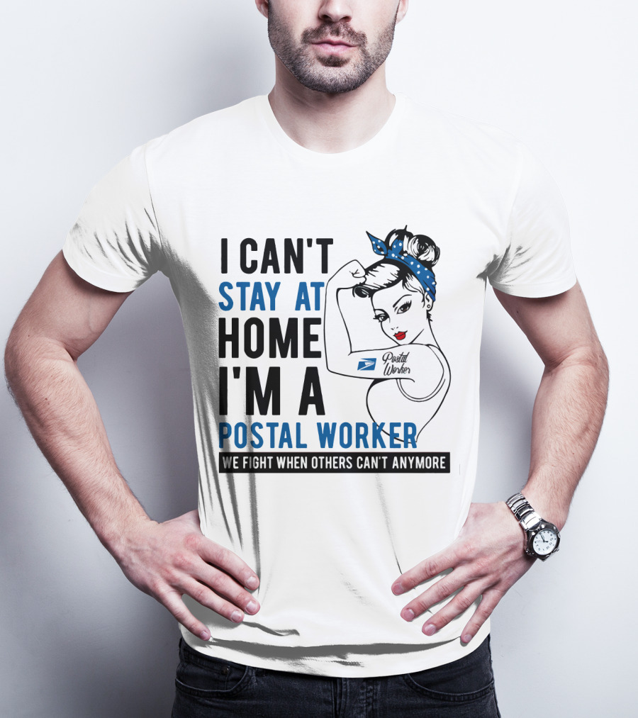 I CAN'T STAY AT HOME I'M A POSTAL WORKER WE FIGHT WHEN OTHERS CAN'T ANYMORE T-Shirt
