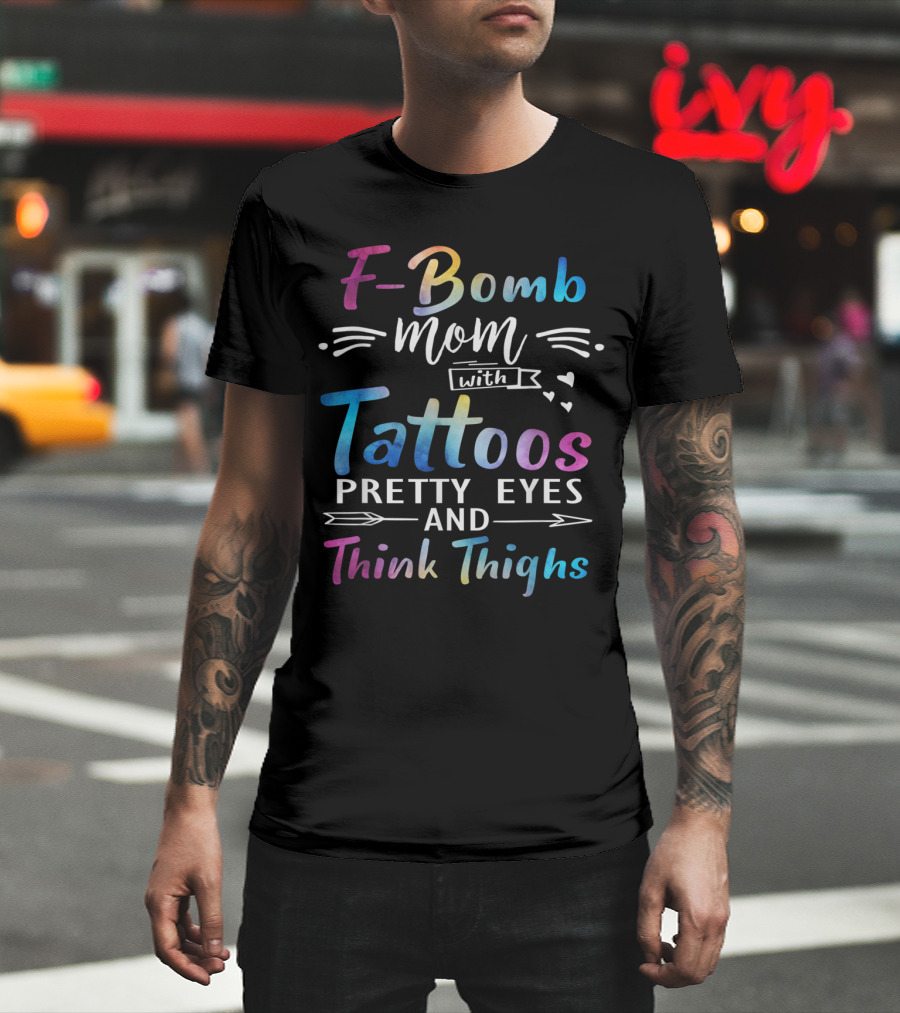 F-Bomb Mom With Tattoos Pretty Eyes And Thick Thighs T-Shirt