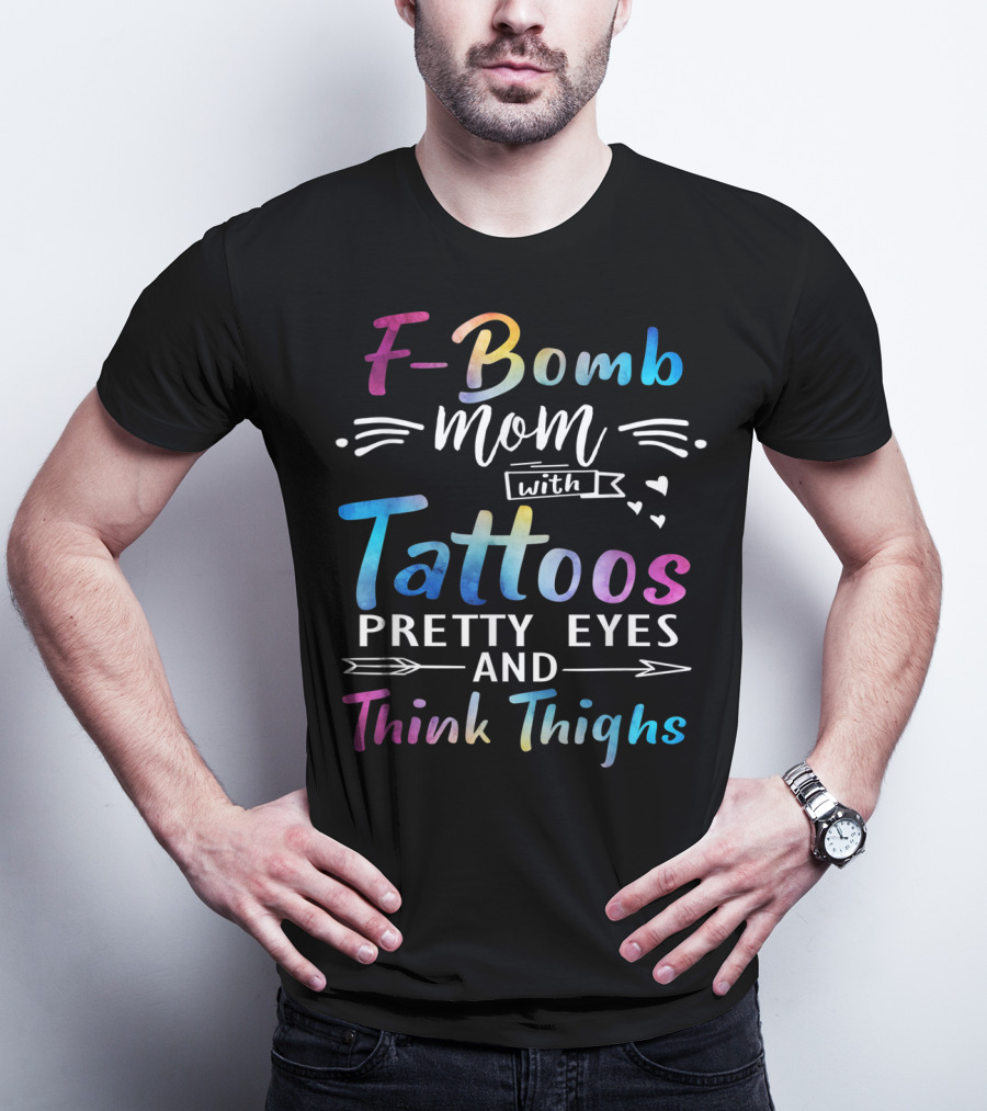 F-Bomb Mom With Tattoos Pretty Eyes And Thick Thighs T-Shirt