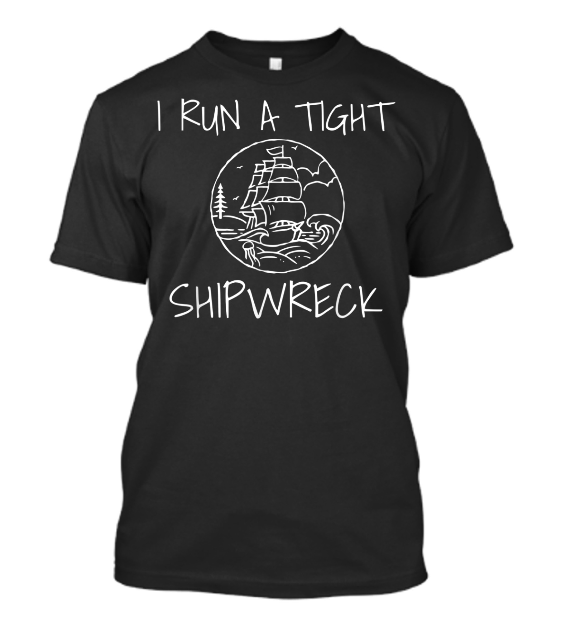 I Run A Tight Shipwreck Funny Parent Nautical Humor T-Shirt