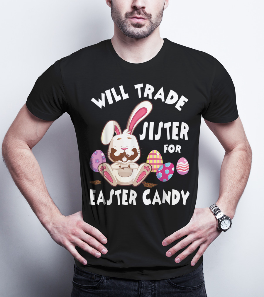 Will Trade Sister For Easter Candy Bunny Eating Chocolate Eggs T-Shirt