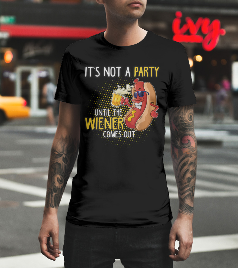 It's Not A Party Until The Wiener Comes Out Hot Dog Holding Beer T-Shirt