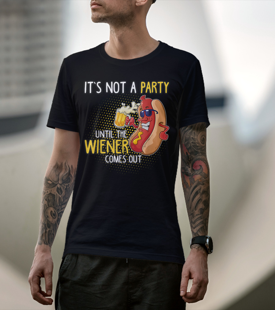 It's Not A Party Until The Wiener Comes Out Hot Dog Holding Beer T-Shirt
