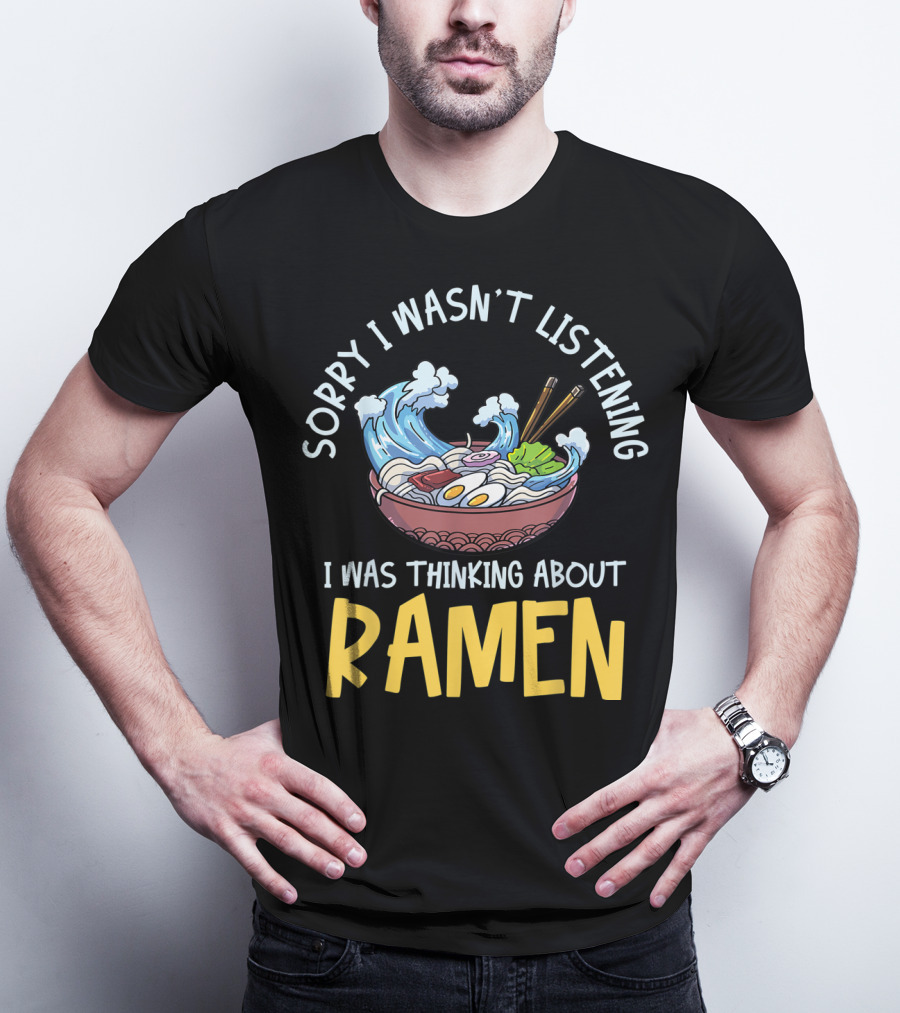 Sorry I Wasn't Listening I Was Thinking About Ramen Bowl Japanese Noodles Funny Anime T-Shirt