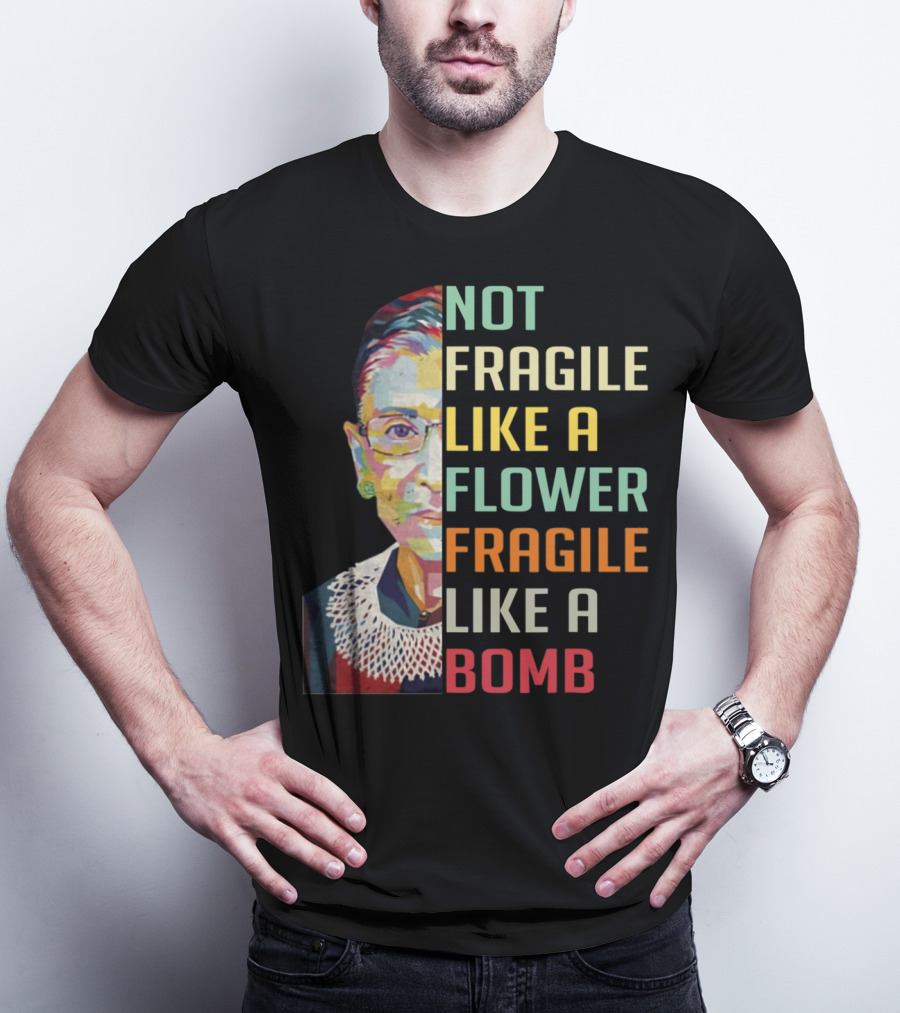 Not Fragile Like A Flower Fragile Like A Bomb RBG Ruth Ginsburg T-Shirt