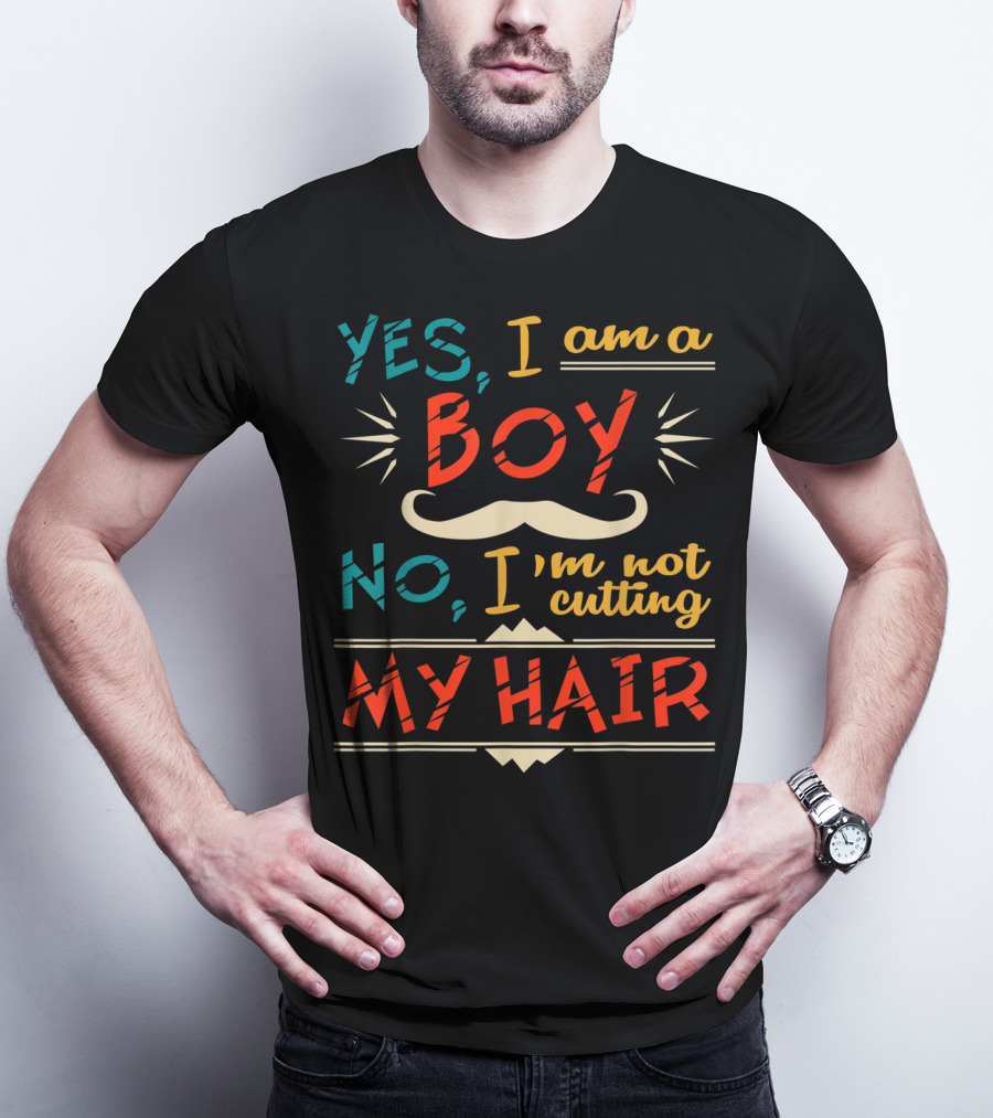 Yes I Am A Boy No I'm Not Cutting My Hair Moustache T-Shirt