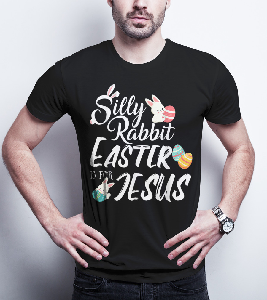 Silly Rabbit Easter Is For Jesus With Colorful Eggs And Cute Bunnies T-Shirt