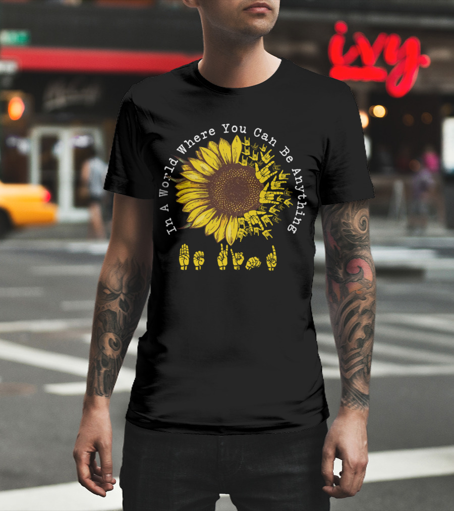 In A World Where You Can Be Anything Be Kind Sunflower Sign Language T-Shirt