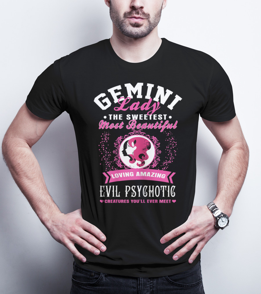 Gemini Lady The Sweetest Most Beautiful Loving Amazing Evil Psychotic Creatures You'll Ever Meet T-Shirt