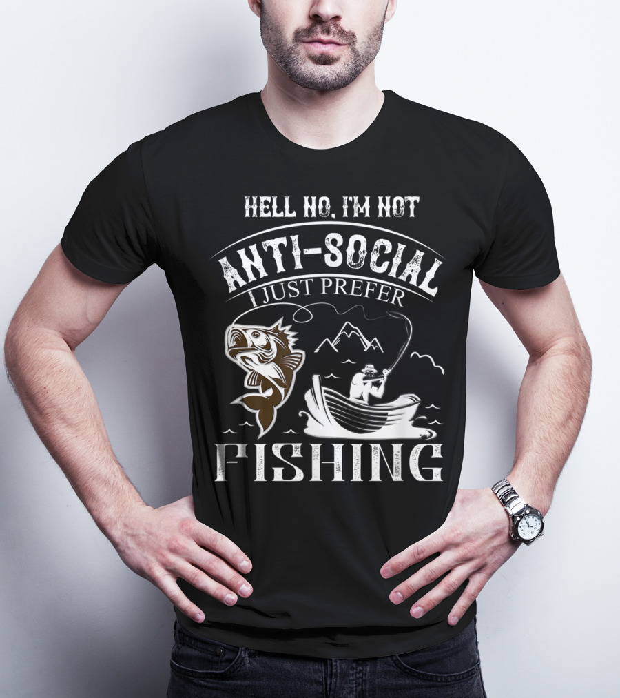 Hell No I'm Not Anti-Social I Just Prefer Fishing T-Shirt