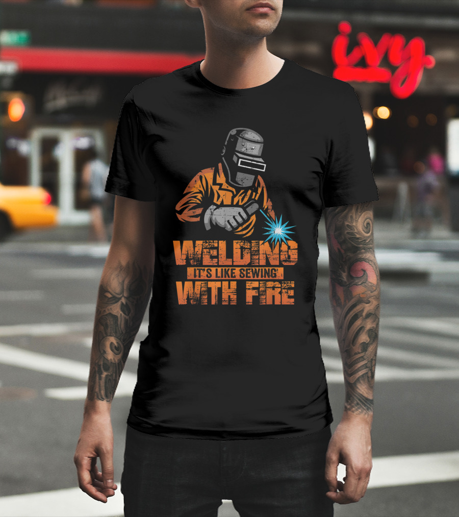 Welding It's Like Sewing With Fire Welder Men Operator T-Shirt