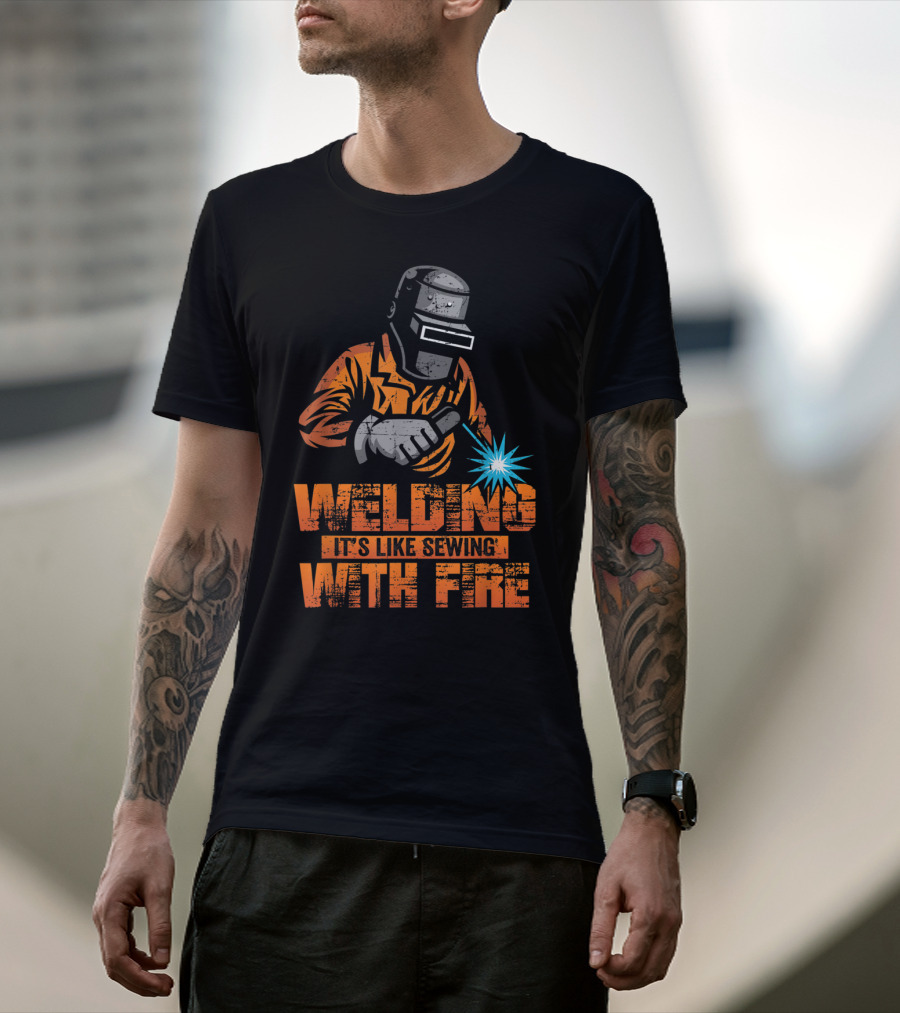 Welding It's Like Sewing With Fire Welder Men Operator T-Shirt