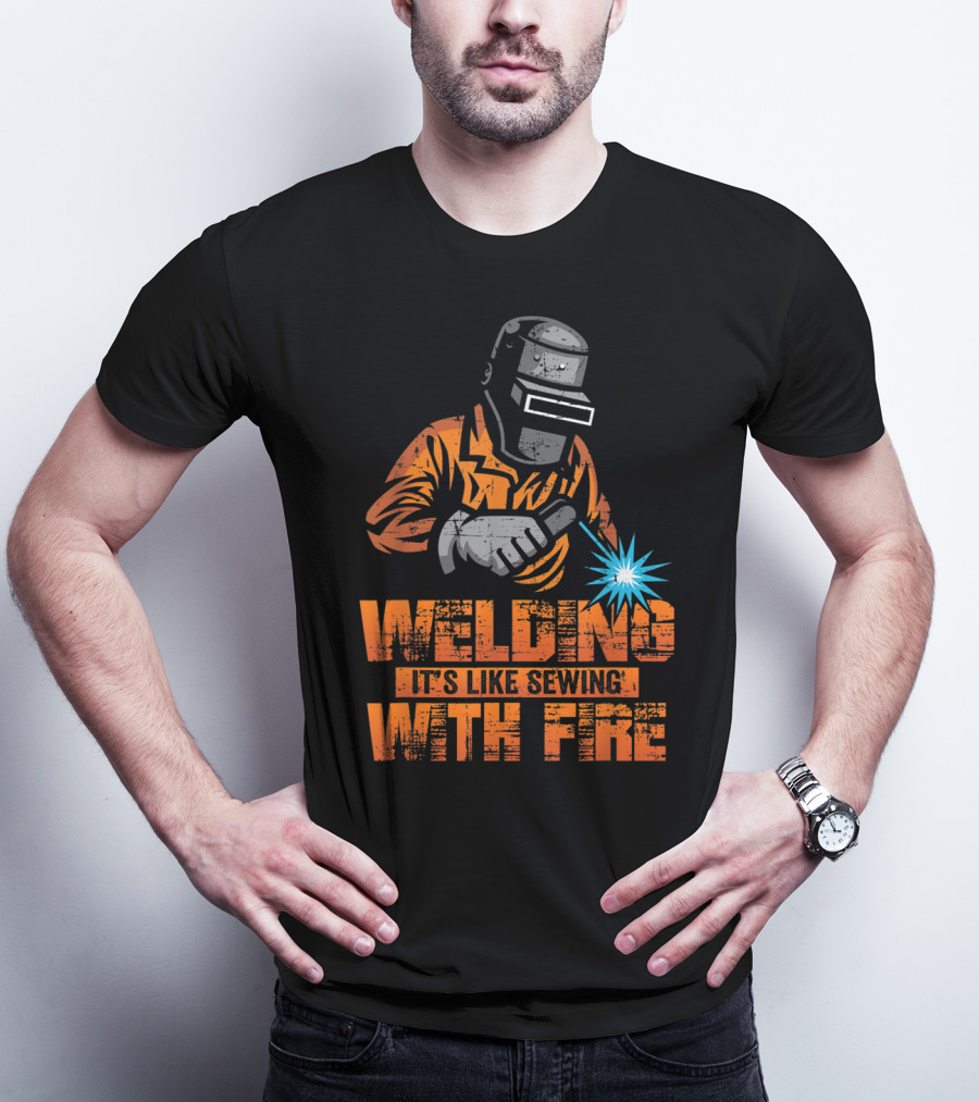 Welding It's Like Sewing With Fire Welder Men Operator T-Shirt